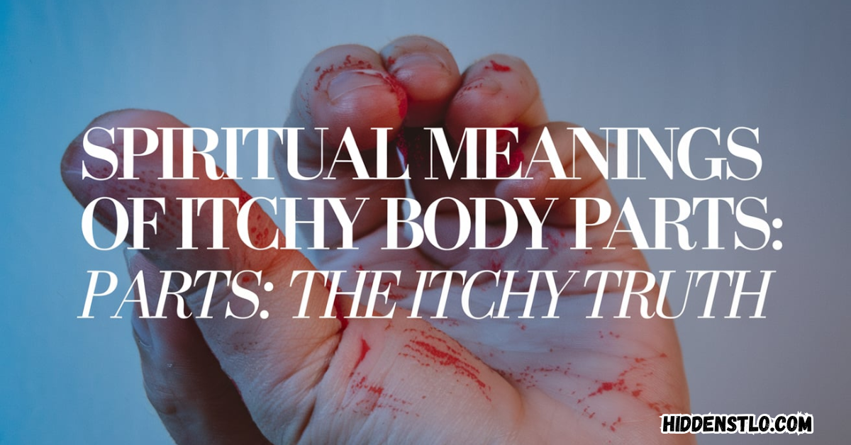13 Spiritual Meanings of Itchy Body Parts: The Itchy Truth - Hidden Stylo